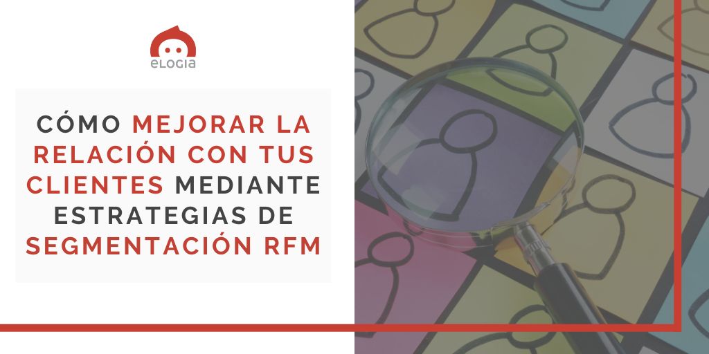 Cómo mejorar la relación con tus clientes mediante segmentación RFM
